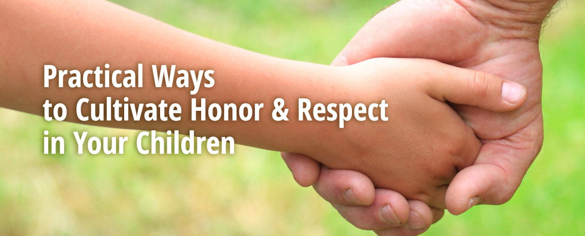 Practical Ways to Cultivate Honor and Respect in Your Children - Christ ...